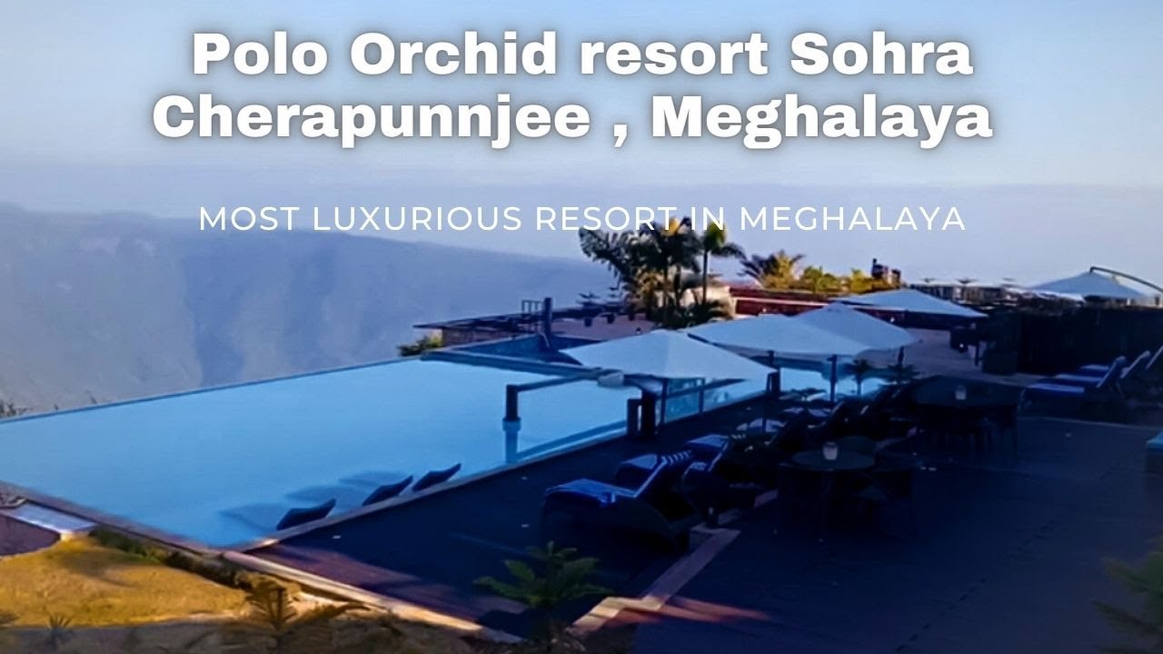 Polo Orchid resort Sohra Cherapunnjee| most luxurious resort in ...