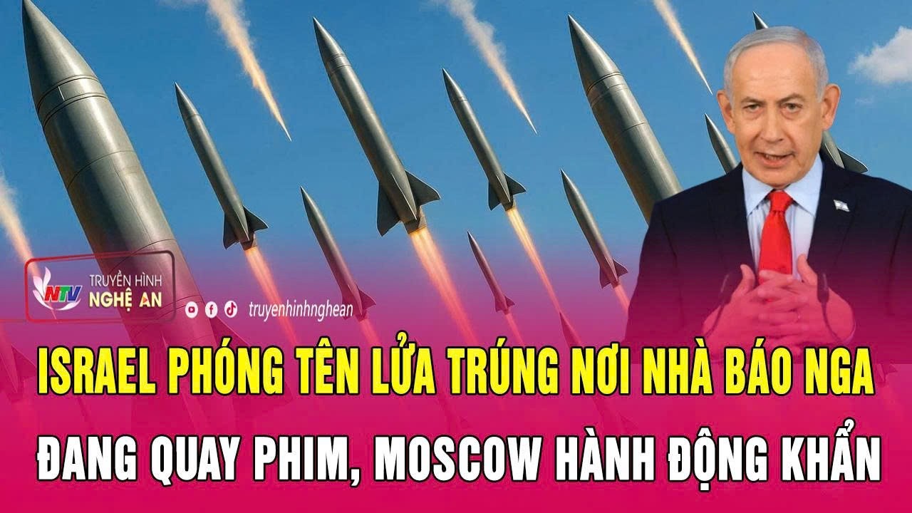 Israel phóng tên lửa trúng nơi nhà báo Nga đang quay phim, Moscow hành ...