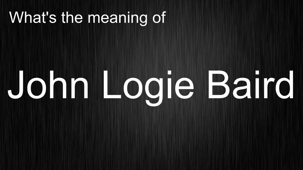 What's the meaning of John Logie Baird? - YouTube
