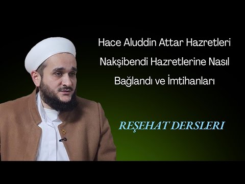 ALAUDDİN ATTAR HAZRETLERİNİN NAKŞİBENDİ HAZRETLERİNE DAMAT OLMASI VE BAĞLANMASI / REŞEHAT DERSİ 