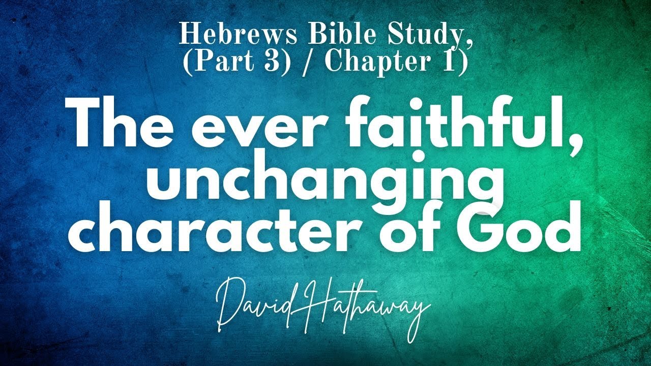 The ever faithful, unchanging character of God / Hebrews Bible Study ...