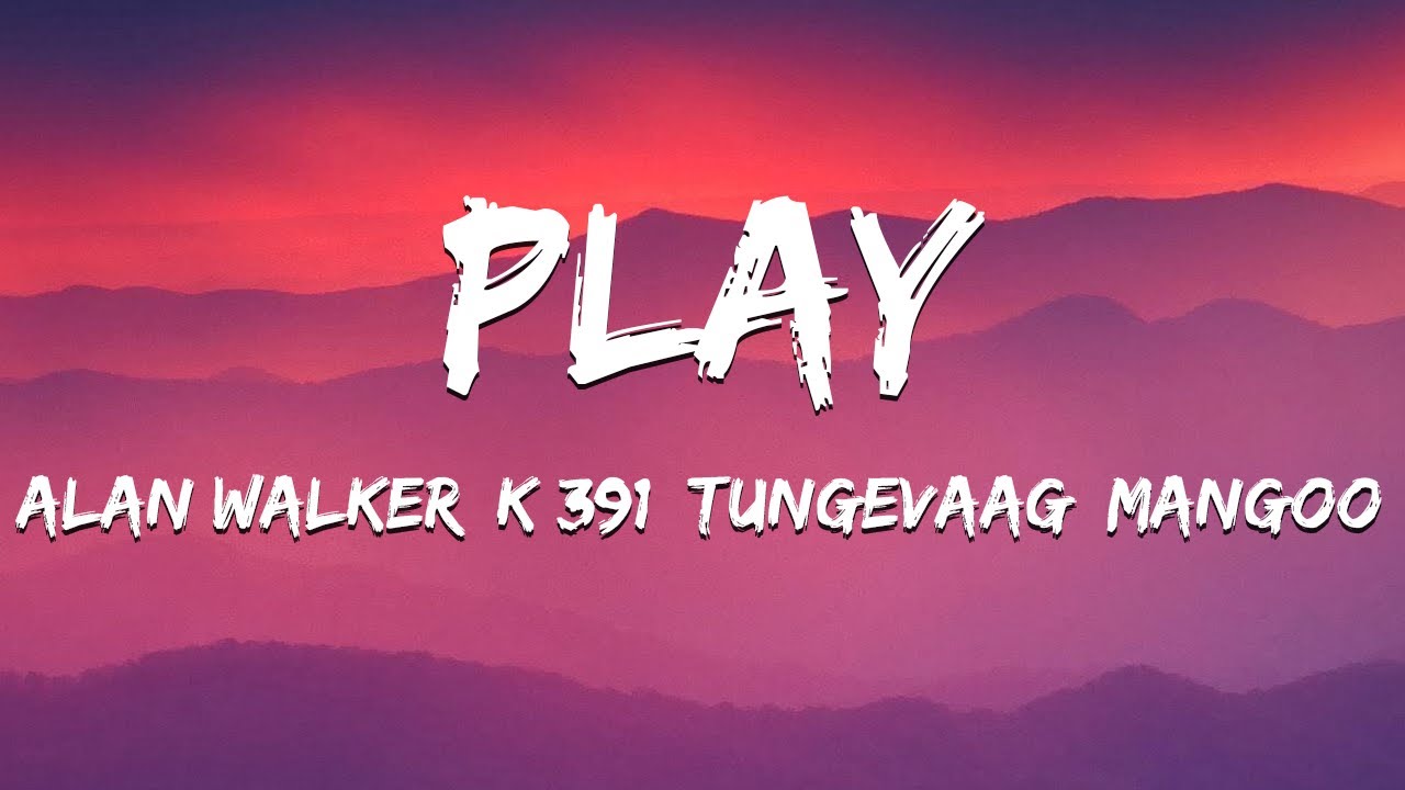 Alan Walker, K 391, Tungevaag, Mangoo - PLAY (lyrics) | The Weeknd, Ed ...