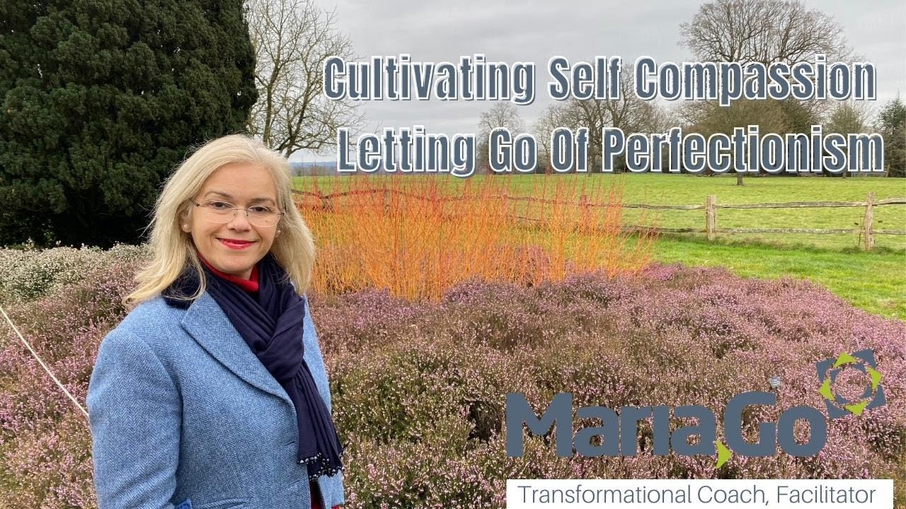 Cultivating Self Compassion Letting Go Of Perfectionism Youtube