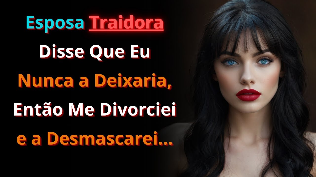Esposa Traidora Disse Que Eu Nunca a Deixaria, Então Me Divorciei e a ...
