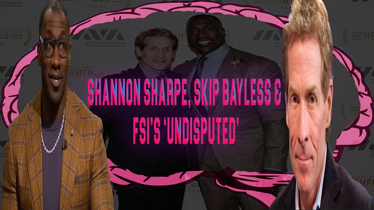 Shannon Sharpe, Skip Bayless, FS1’s ‘Undisputed’. Lets Talk About It ...
