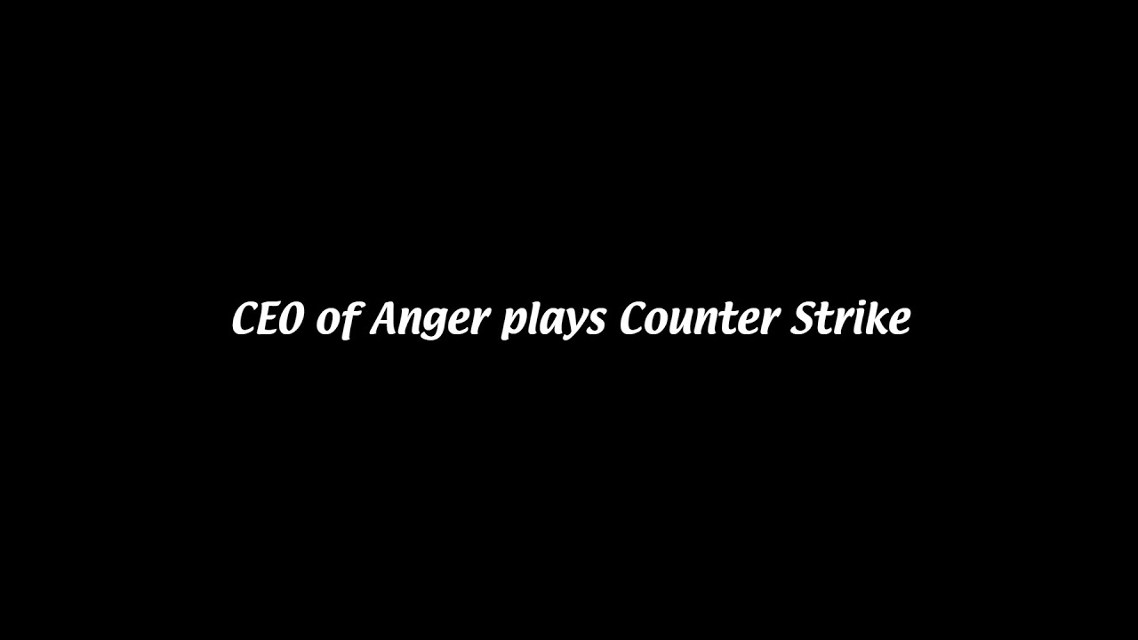 CEO of Anger plays Counter Strike - YouTube