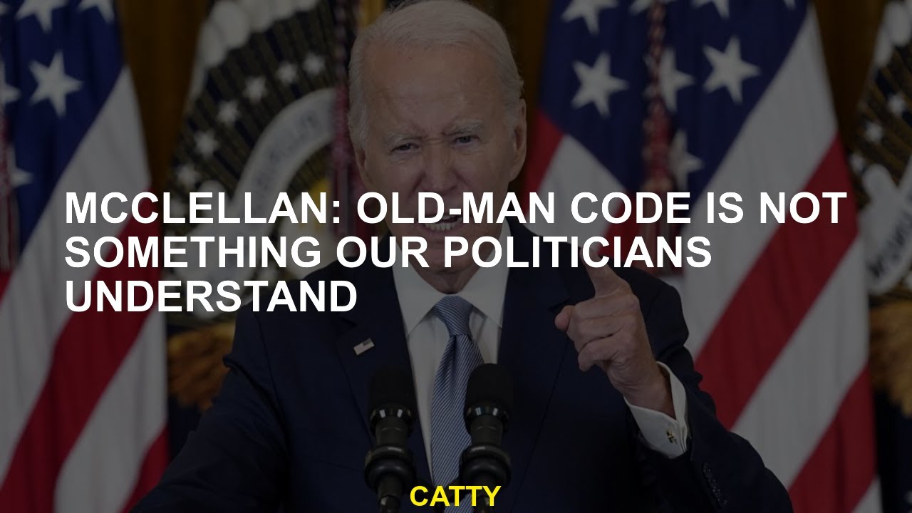 McClellan: Old-man code is not something our politicians understand ...