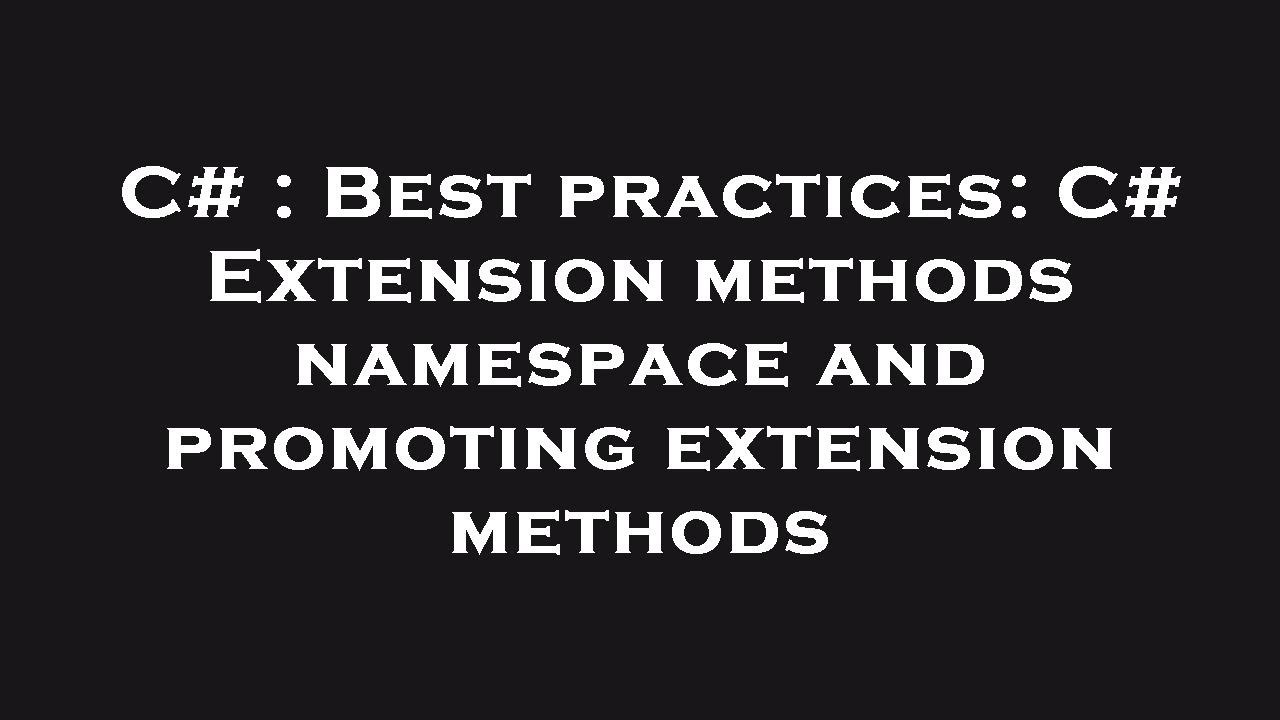 C Best Practices C Extension Methods Namespace And Promoting Extension Methods Youtube 7352