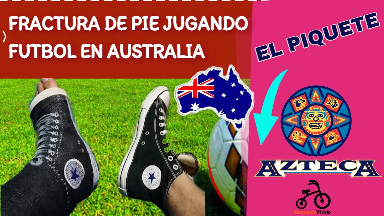 Me fracture el pie jugando futbol en Australia, El piquete Azteca ...