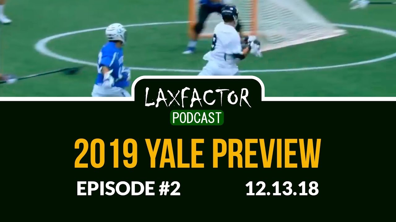 Yale Lacrosse 2019 Preview On The LaxFactor Lacrosse Podcast #2 - YouTube