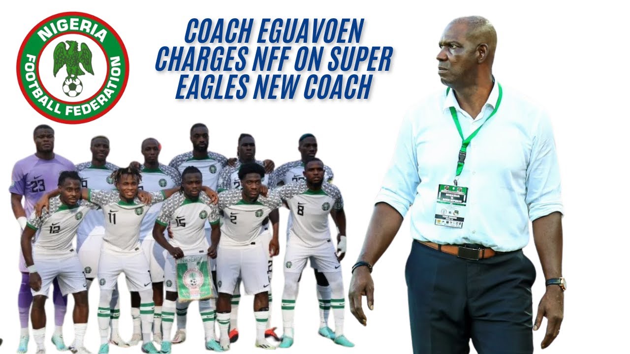 COACH EGUAVOEN ASKS NFF TO SPEED UP THE APPOINTMENT OF NEW COACH FOR ...