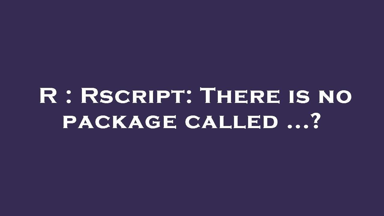 R Rscript There Is No Package Called Youtube