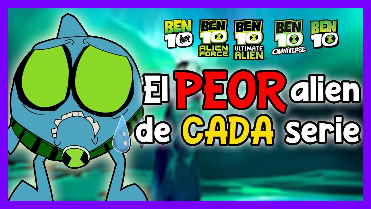 El PEOR Alien de cada serie de Ben 10 (El puesto 1 te sorprenderá y/o ...