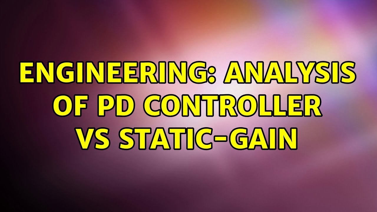 Engineering: analysis of PD controller vs static-gain - YouTube