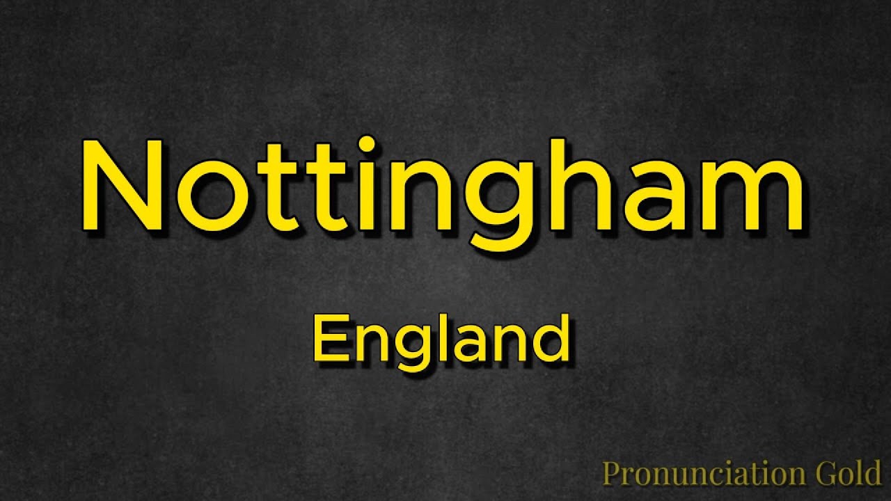 How to Say Nottingham England - Pronounce it Correctly Every Time ...