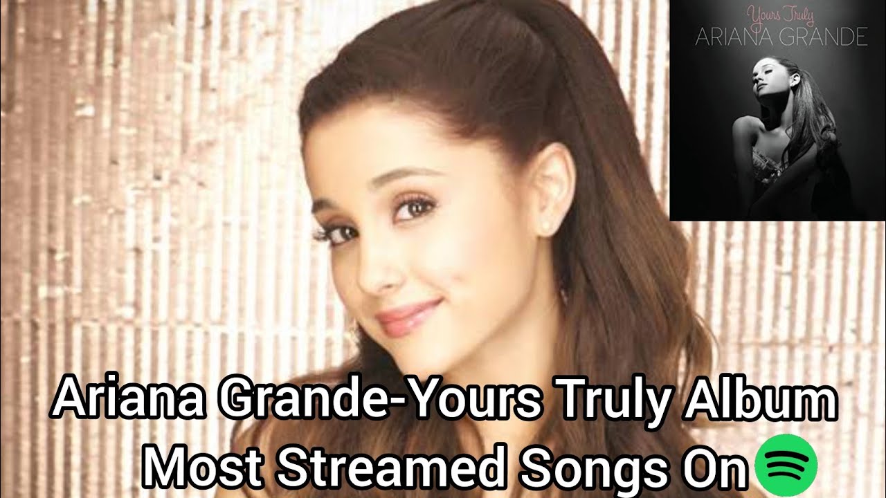 Ariana Grande-Yours Truly Album Most Streamed Songs On Spotify - YouTube