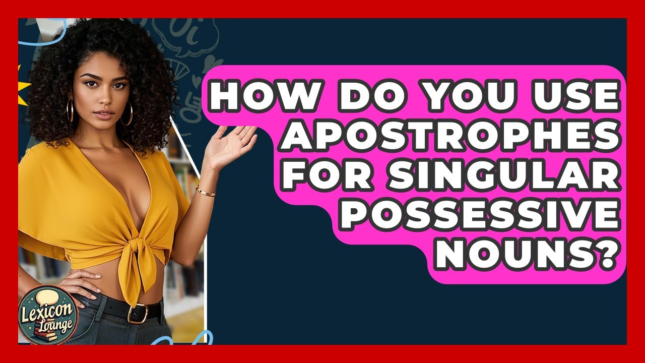 How Do You Use Apostrophes For Singular Possessive Nouns? - Lexicon ...