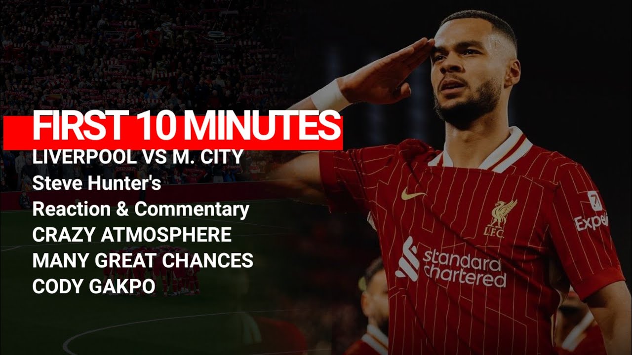 Liverpool 2-0 Manchester City | FIRST 10 MINUTES / Steve Hunter's ...