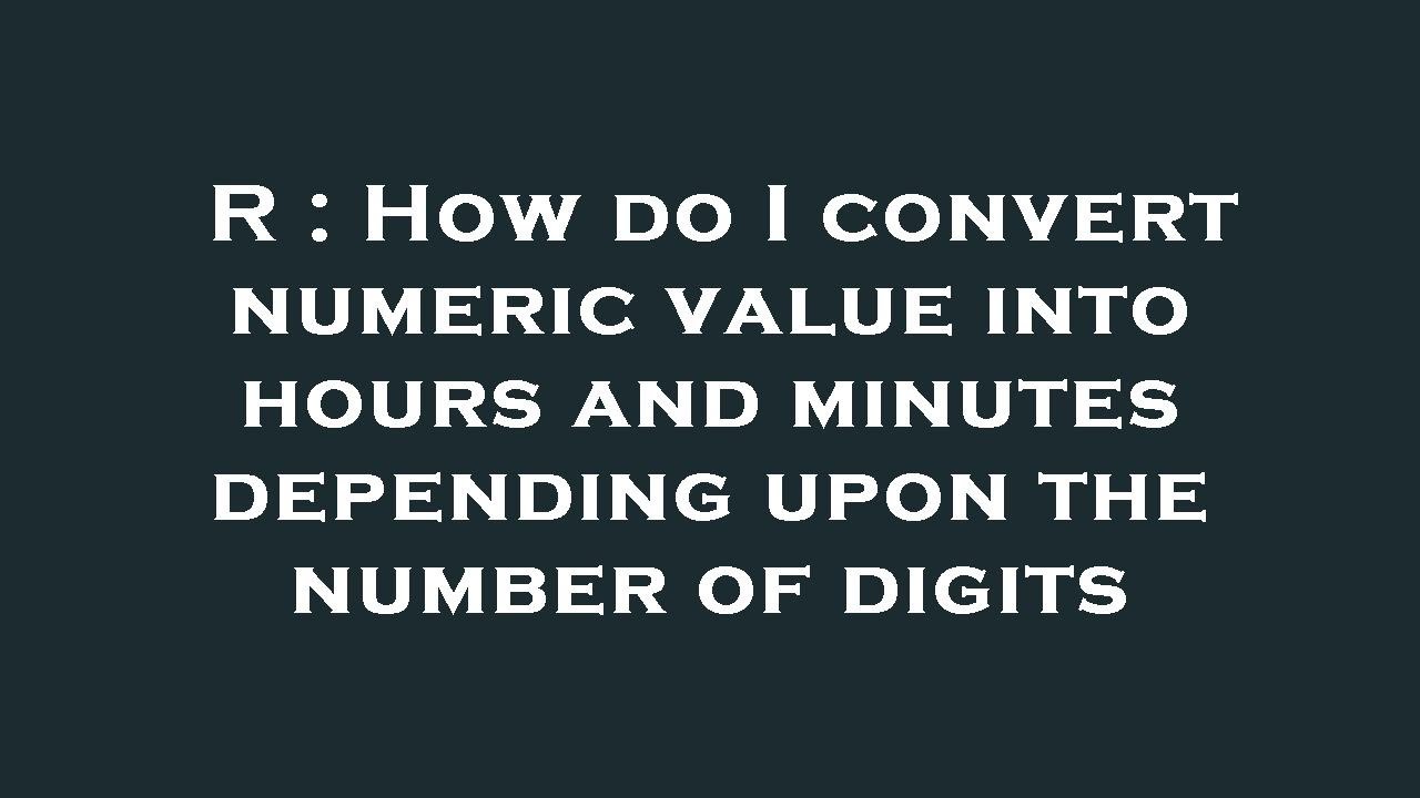 R How Do I Convert Numeric Value Into Hours And Minutes Depending R How Do I Convert Numeric Value Into Hours And Minutes Depending