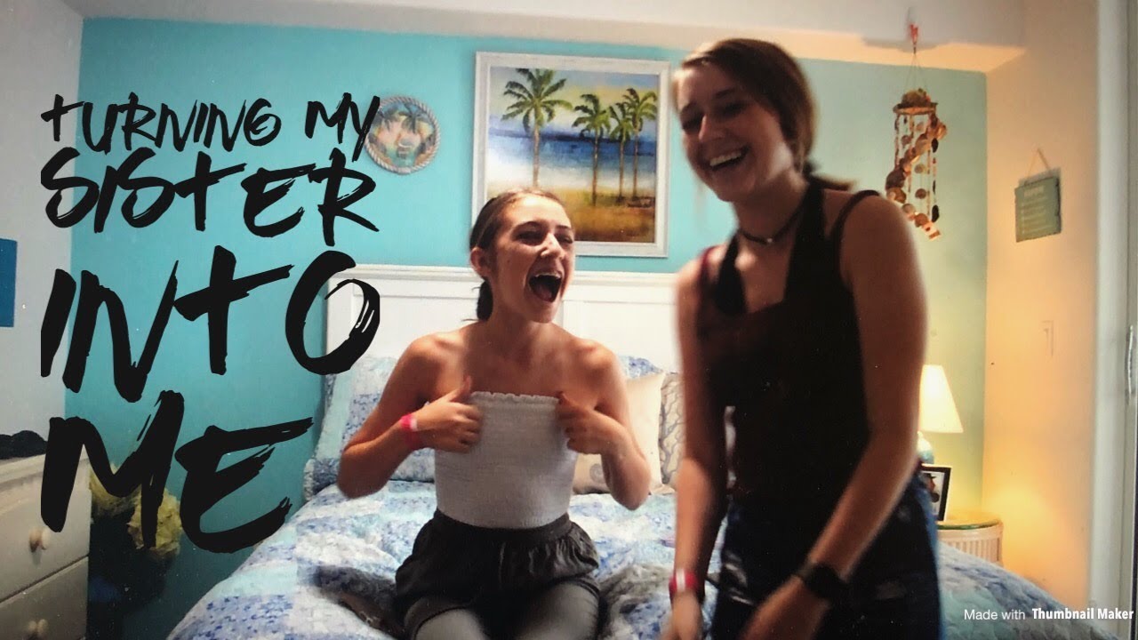 Transforming My Sister Into Me Youtube