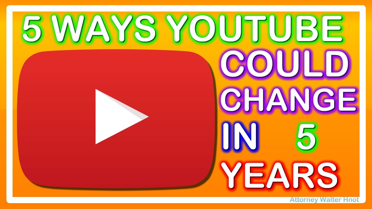5 CHANGES YOUTUBE WILL LIKELY MAKE WITHIN THE NEXT 5 YEARS - YouTube