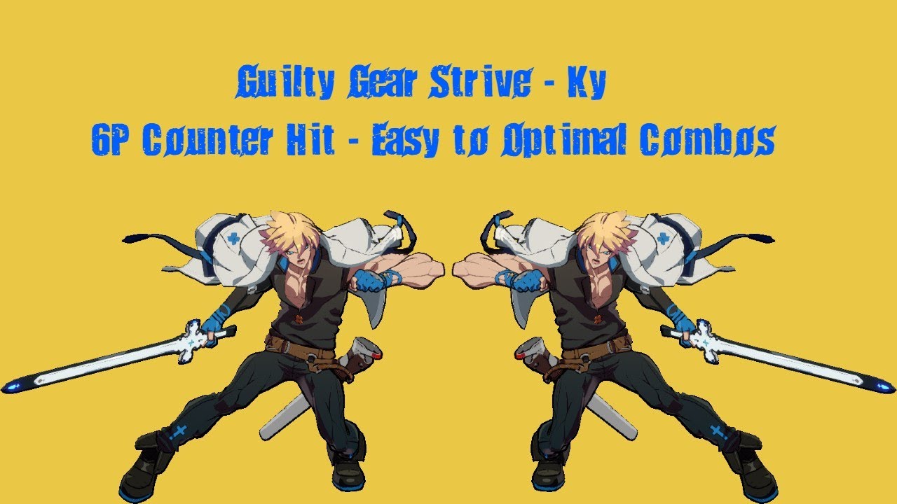 Guilty Gear Strive Ky 6P Counter Hit Easy to Optimal Combos - YouTube