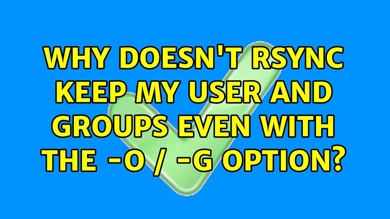 Why Doesn t Rsync Keep My User And Groups Even With The o g Option why-doesn-t-rsync-keep-my-user-and-groups-even-with-the-o-g-option
