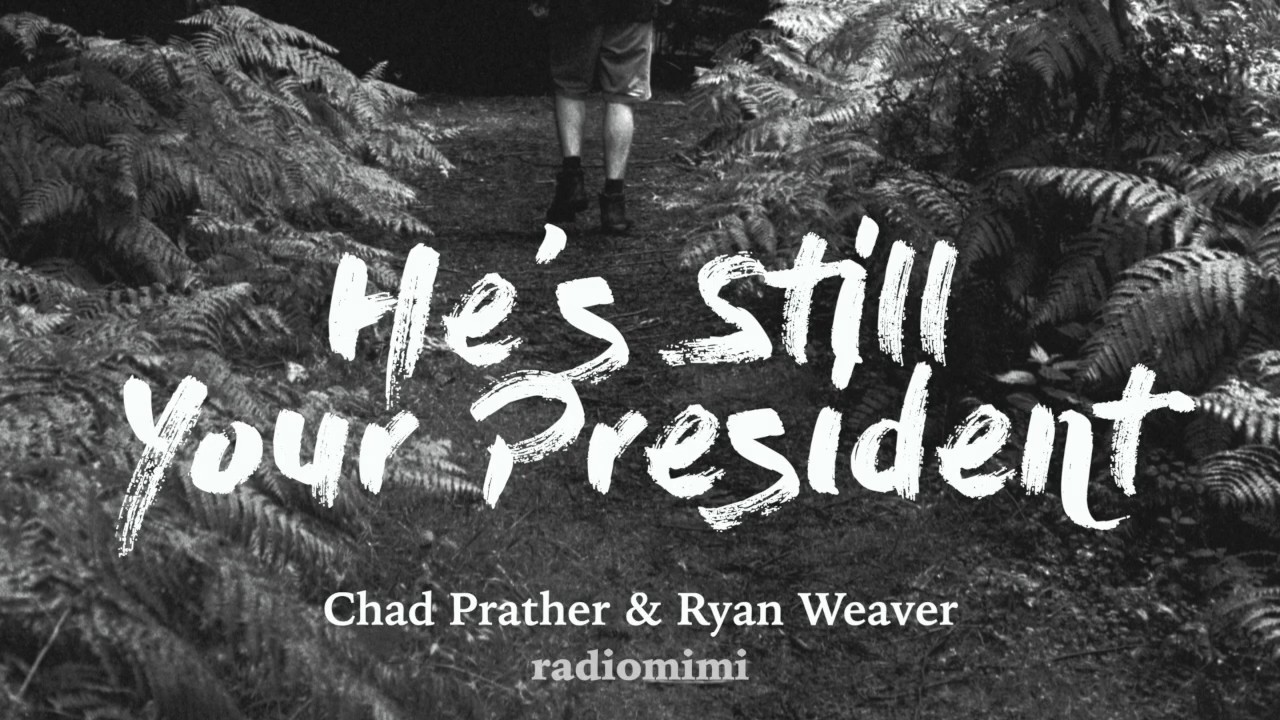 Chad Prather & Ryan Weaver - He's Still Your President(Lyrics) - YouTube