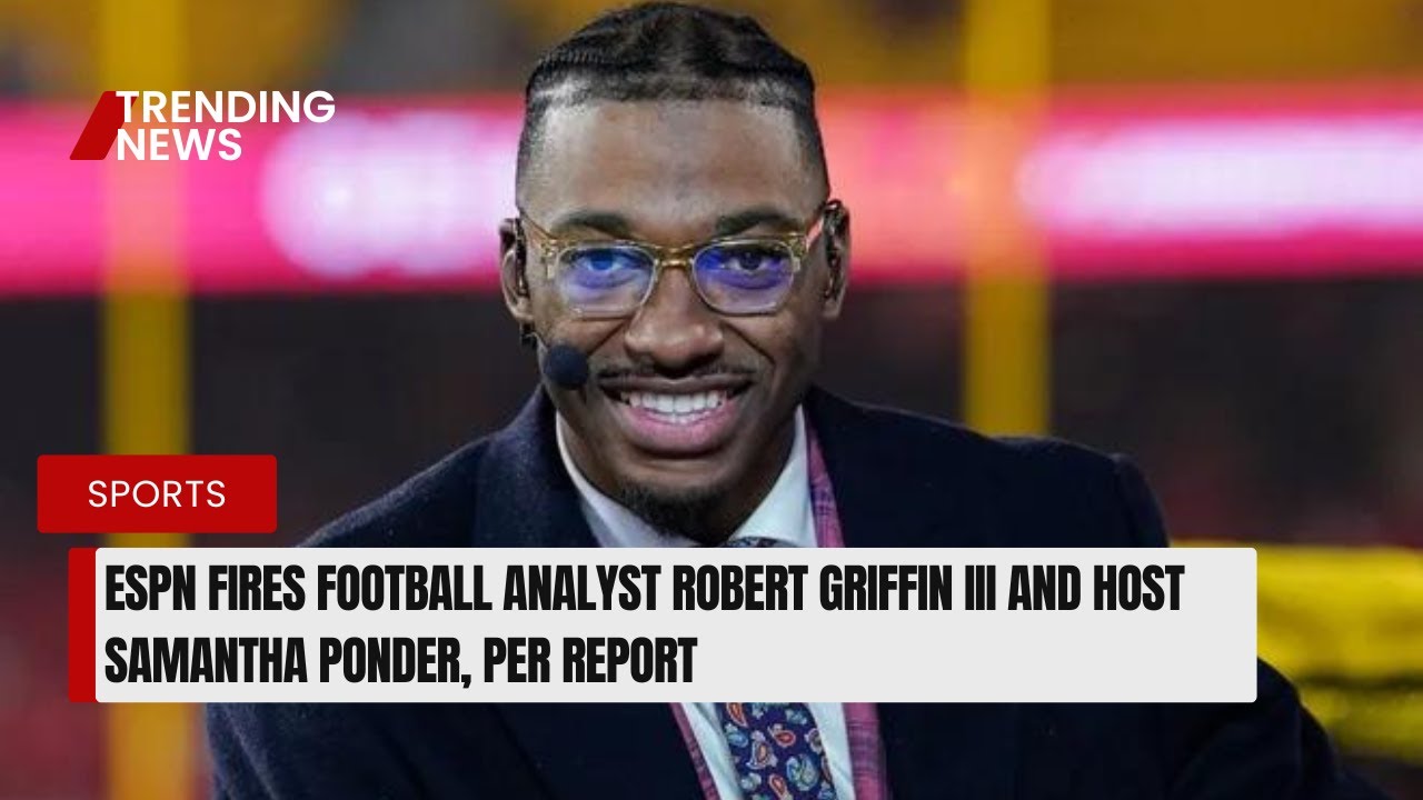 ESPN fires football analyst Robert Griffin III and host Samantha Ponder ...