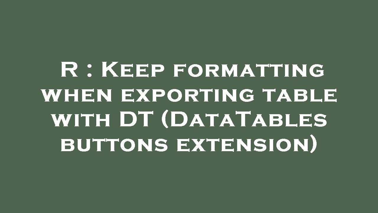 R : Keep formatting when exporting table with DT (DataTables buttons ...