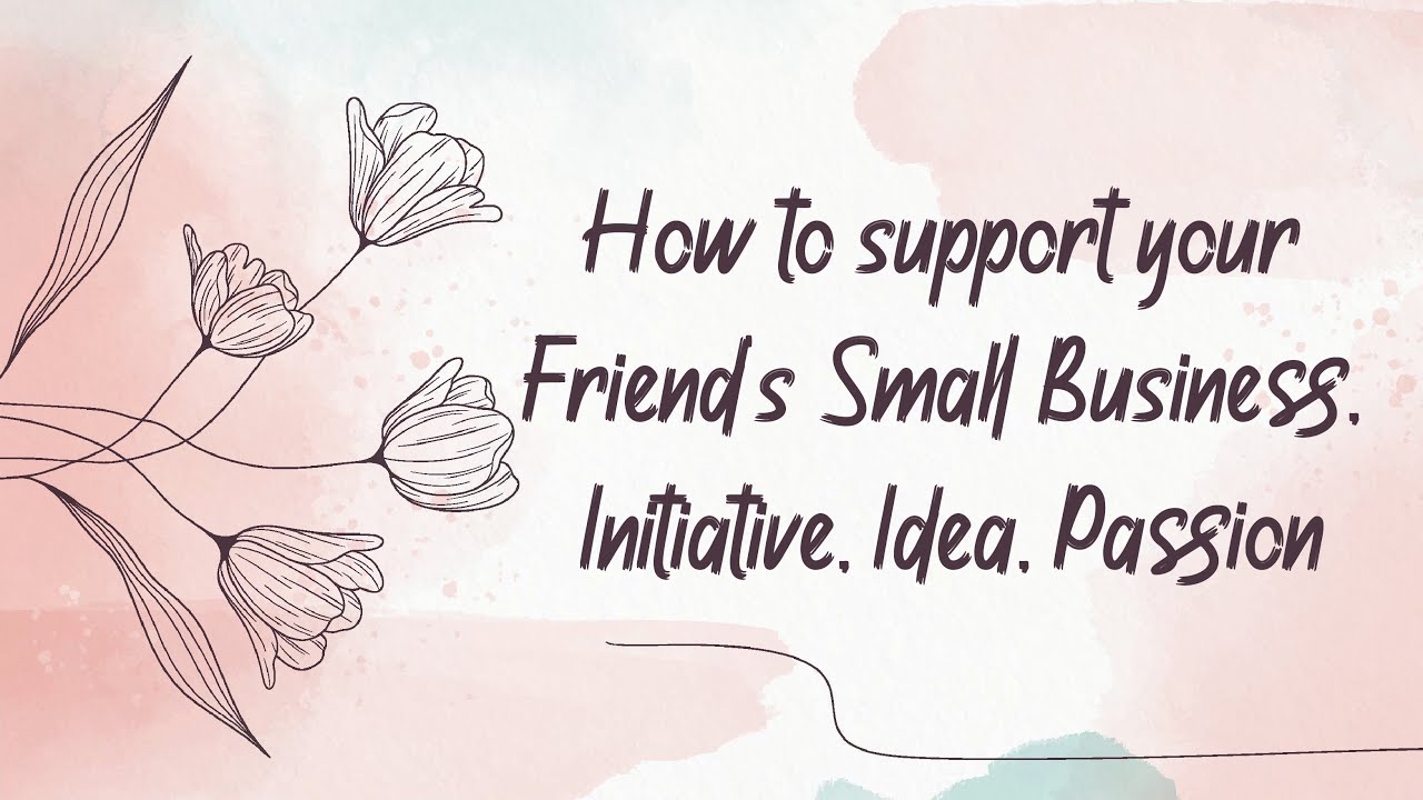 How to support your Friend's Small Business, Initiative, Idea, Passion ...