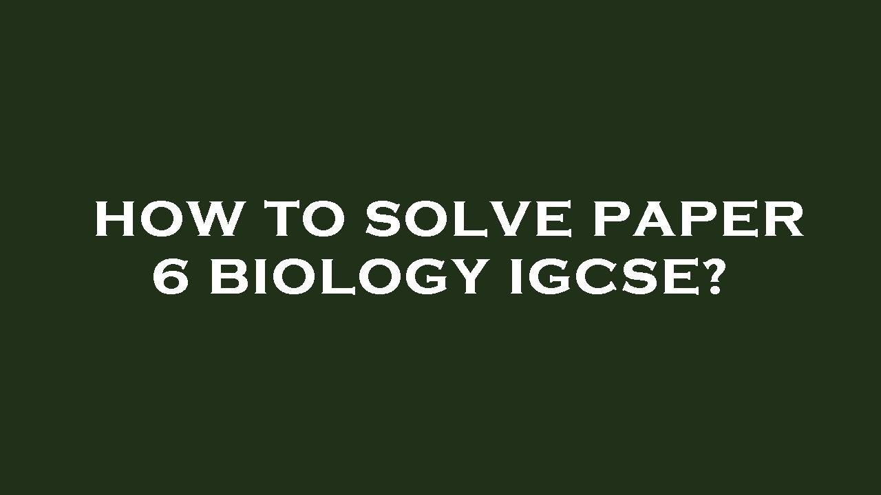 How to solve paper 6 biology igcse? - YouTube