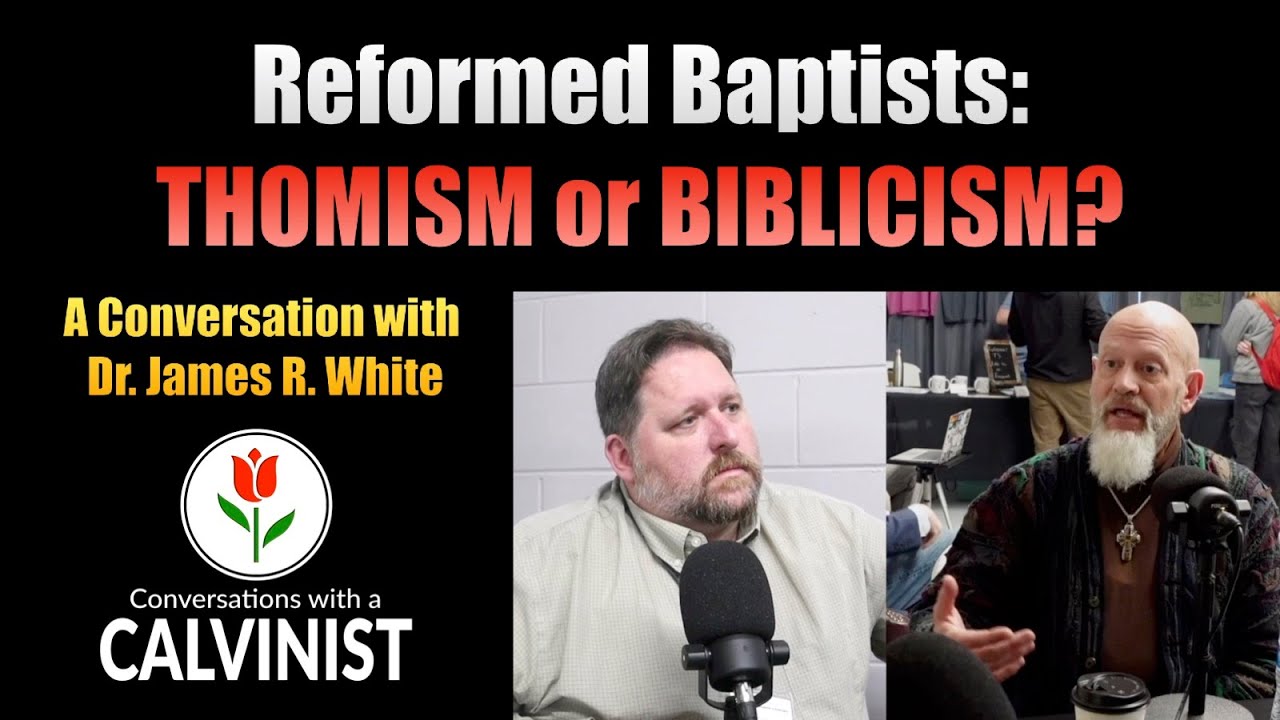 Reformed Baptists: Thomism or Biblicism? (A Conversation with James White) - YouTube