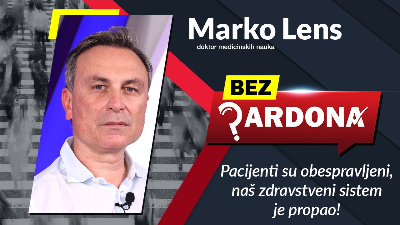 BEZ PARDONA - dr Marko Lens: Pacijenti su obespravljeni, naš zdravstveni sistem je propao! - YouTube
