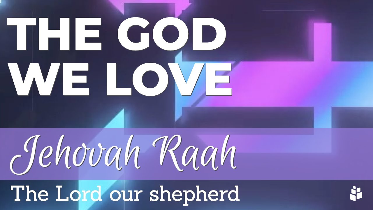 The God We Love - Part 6 - Jehovah Raah, The Lord Our Shepherd - YouTube