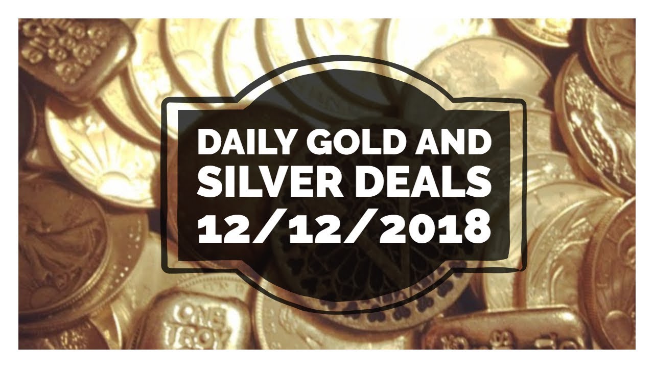 Daily Gold & Silver Deals 12/12/2018 - YouTube