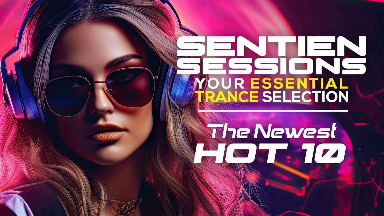 Sentien Sessions | Newest Hot 10 | 007 | Best New Trance | June 2024 ...