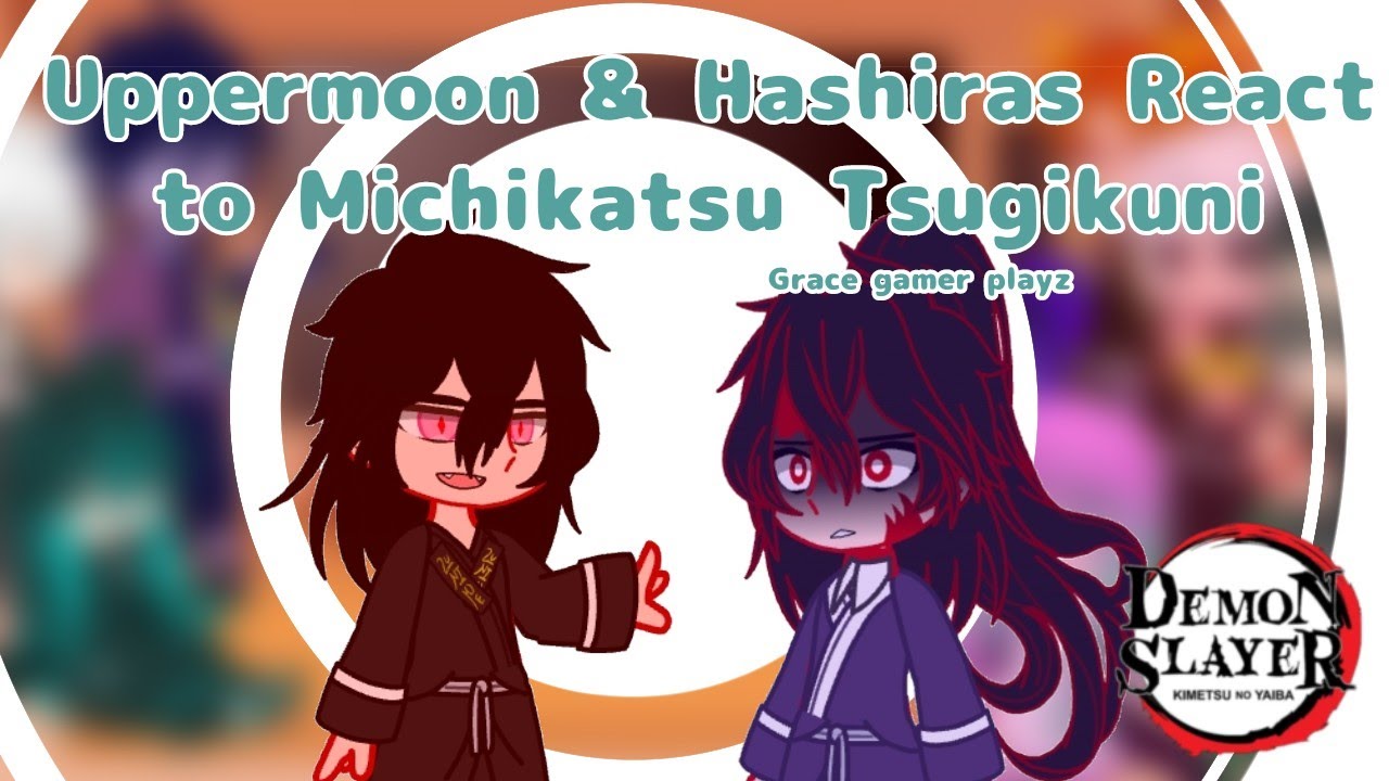 Uppermoons & Hashiras React to Michikatsu Tsugikuni|| Grace gamer playz ...