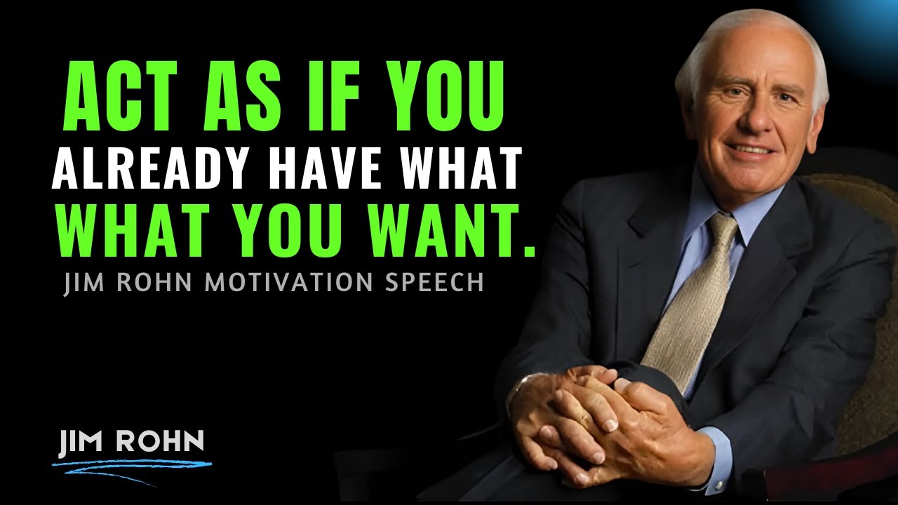 LEARN TO ACT AS IF YOU ALREADY HAVE WHAT YOU WANT - Jim Rohn Motivation ...