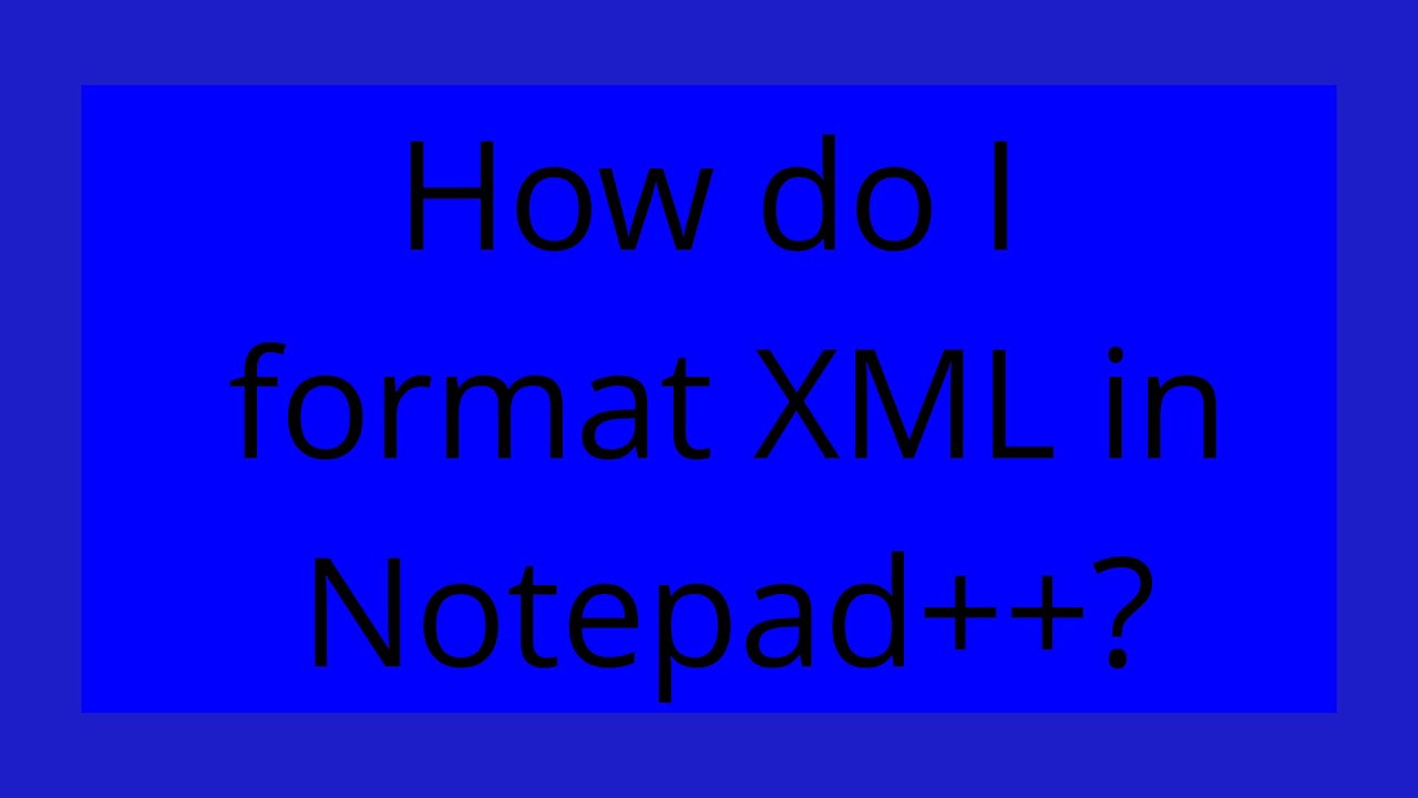 Notepad++ Format Xml Document At Ruth Nieto Blog
