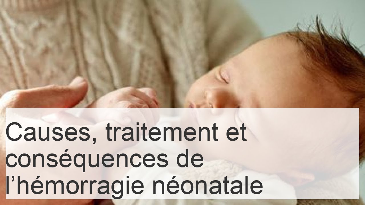 Maladie hémorragique du nouveau-né (forme tardive) : causes, traitement ...