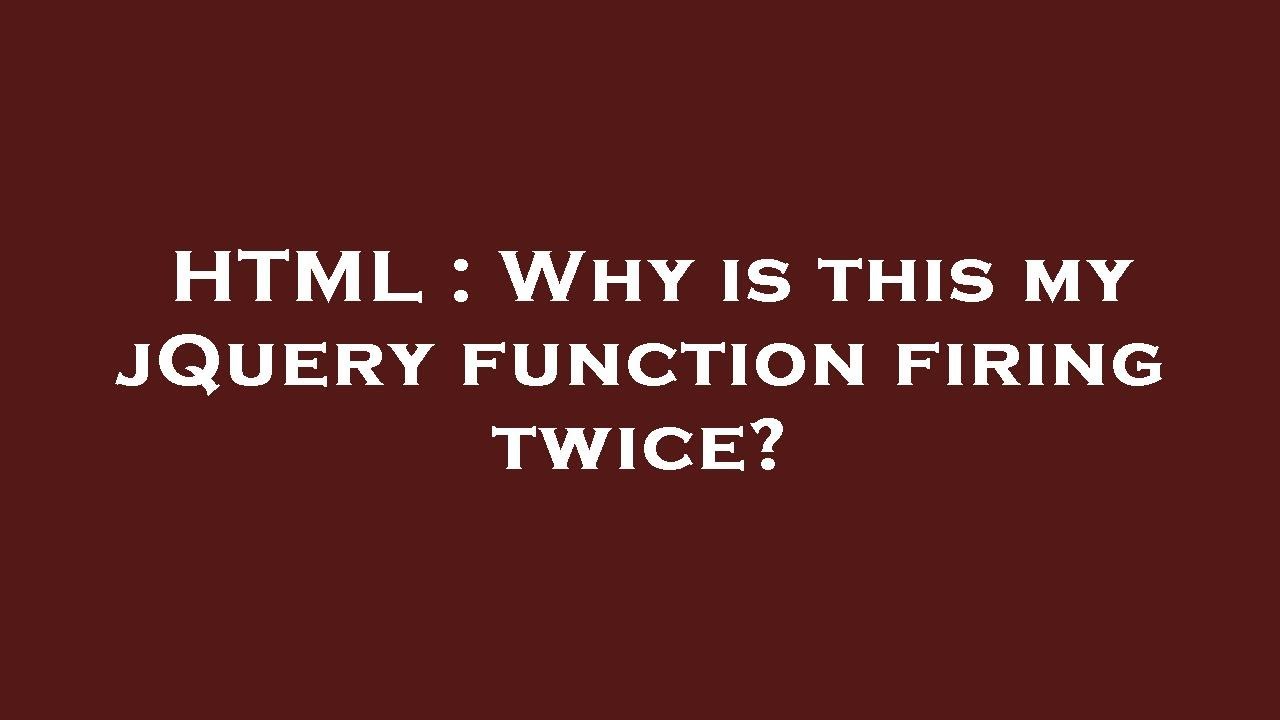 Html Why Is This My Jquery Function Firing Twice Youtube 0053