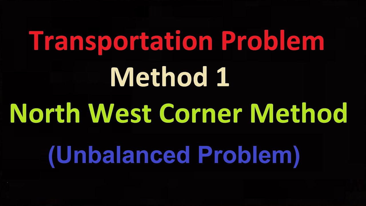 Transportation Problem by North West Corner Method for Unbalanced Situations - YouTube