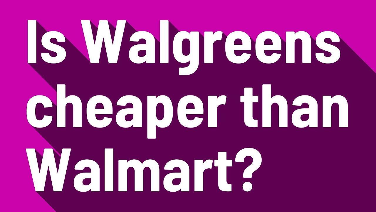 Is Walgreens Cheaper Than Walmart YouTube is-walgreens-cheaper-than-walmart-youtube