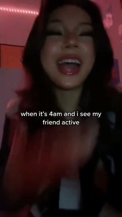 WHEN IT'S 4AM AND I SEE MY FRIEND ACTIVE - YouTube
