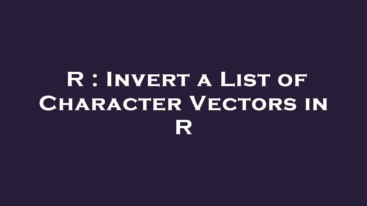 R : Invert a List of Character Vectors in R - YouTube