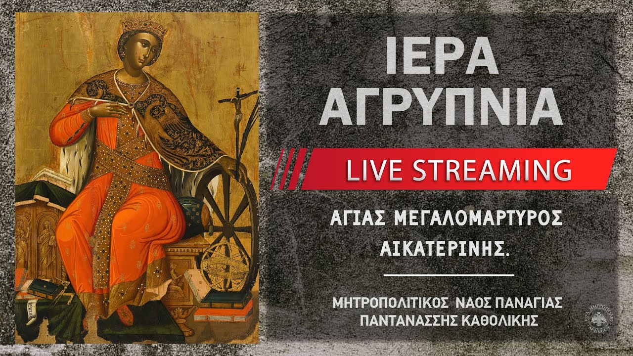 Ιερά Αγρυπνία - Αγίας Μεγαλομάρτυρος Αικατερίνης | Μητρ. Ναός Παναγίας ...