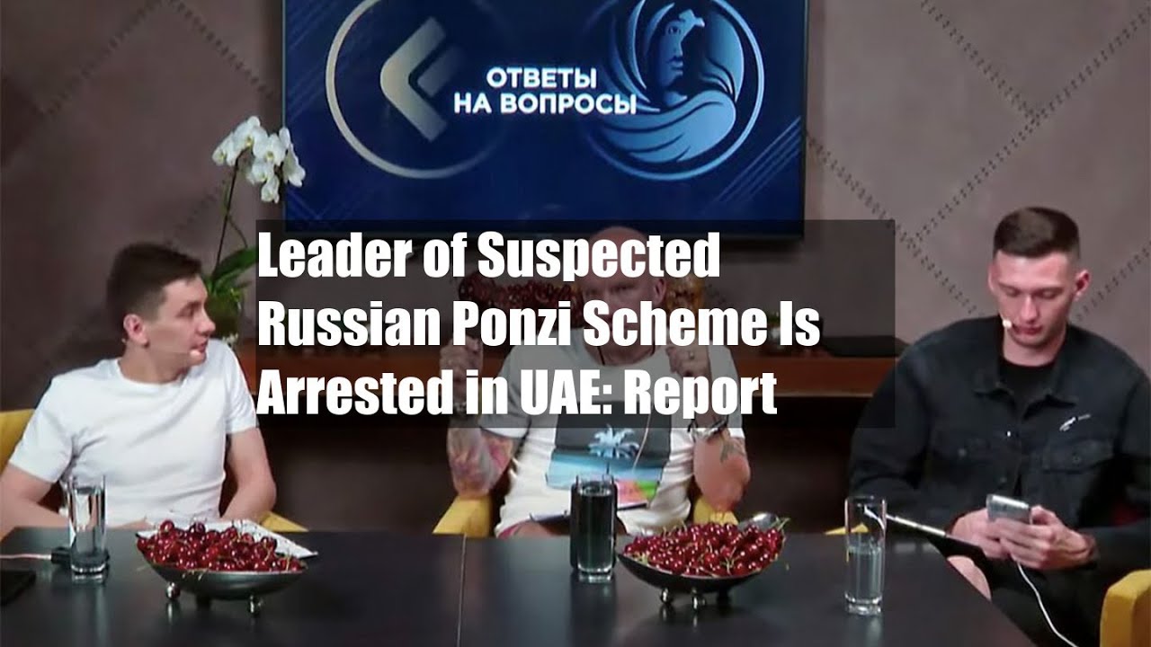 Leader of Suspected Russian Ponzi Scheme Is Arrested in UAE: Report ...