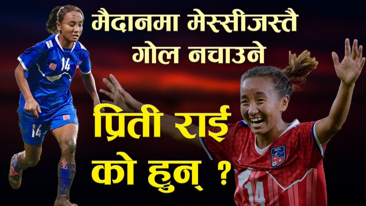 मैदानमा मेस्सीजस्तै गोल नचाउने प्रिती राई को हुन् ? | Priti Rai ...