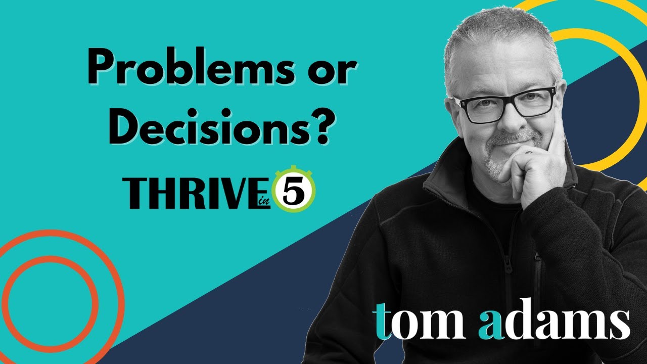 Problems or Decisions? | Thrive in 5 with Tom Adams - YouTube